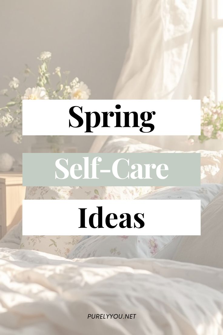 27 Spring Self-Care Ideas to Feel Like Yourself Again - PurelyYou